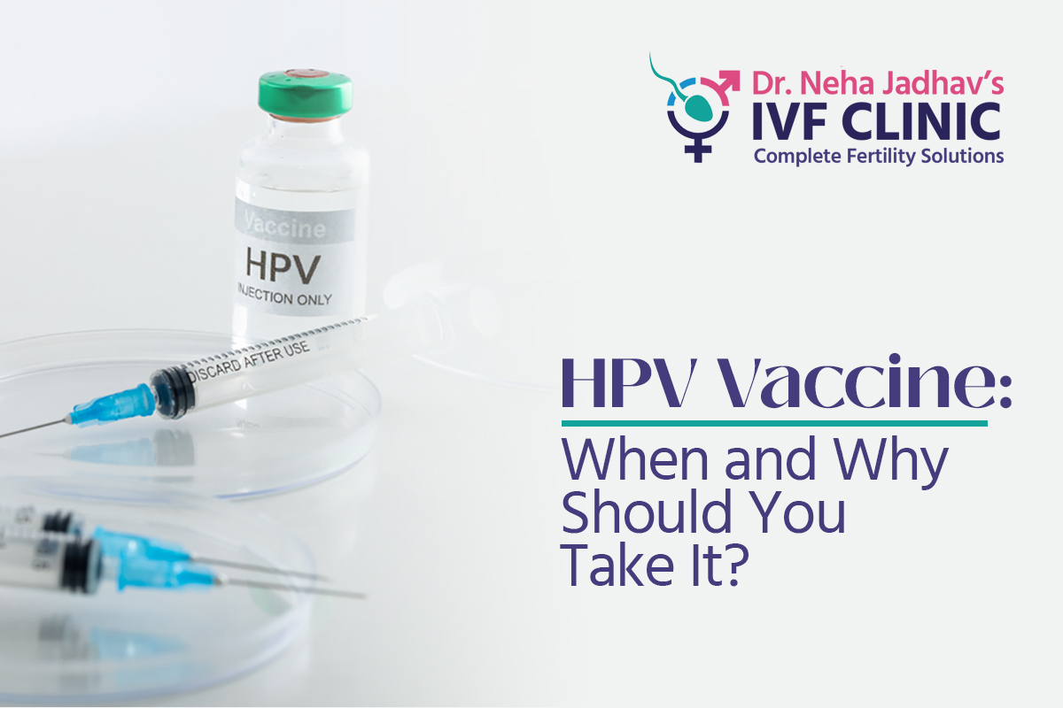 HPV Vaccine: When and Why Should You Take It? - Dr. Neha Jadhav's IVF ...